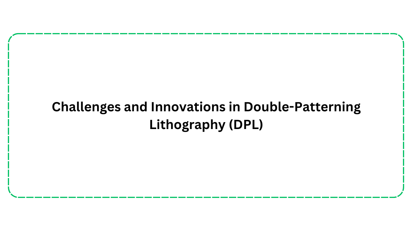 Challenges and Innovations in Double-Patterning Lithography (DPL) - Semiconwiki